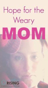 Hope for the Weary Mom | Mother Rising
